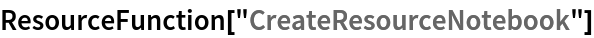 CreateResourceNotebook | Wolfram Function Repository