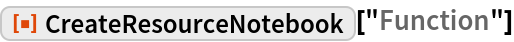 CreateResourceNotebook | Wolfram Function Repository
